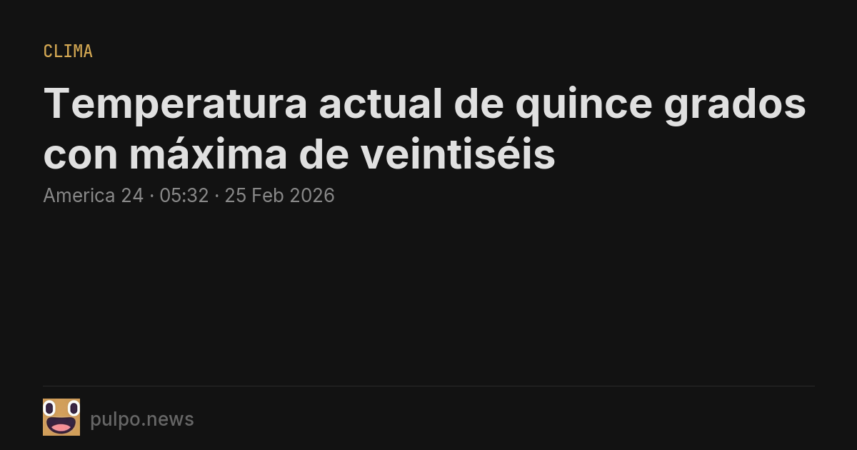Temperatura actual de quince grados con máxima de veintiséis - pulpo.news